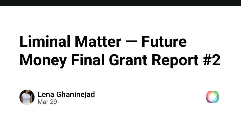 Liminal Matter — Future Money Final Grant Report #2 - The Interledger ...