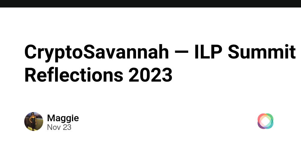 CryptoSavannah — ILP Summit Reflections 2023 - The Interledger Community 🌱