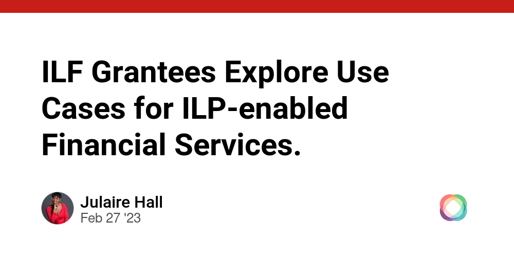 ILF Grantees Explore Use Cases for ILP-enabled Financial Services ...